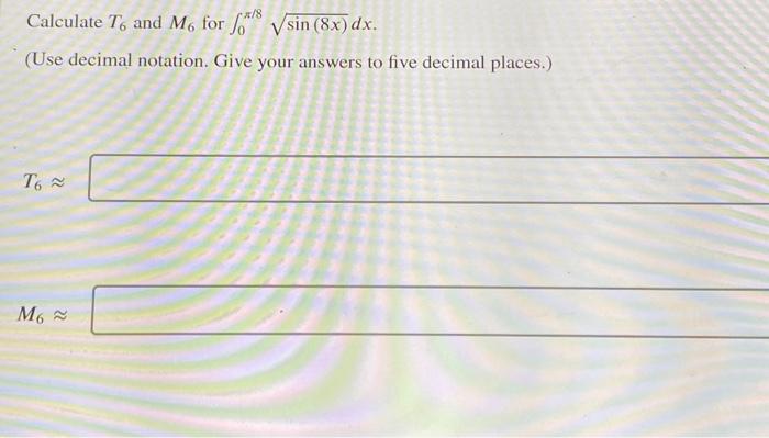 Solved Calculate T6 and M6 for ∫0π/8sin(8x)dx. (Use decimal | Chegg.com