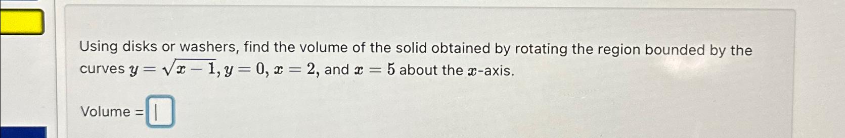 Solved Using disks or washers, find the volume of the solid | Chegg.com