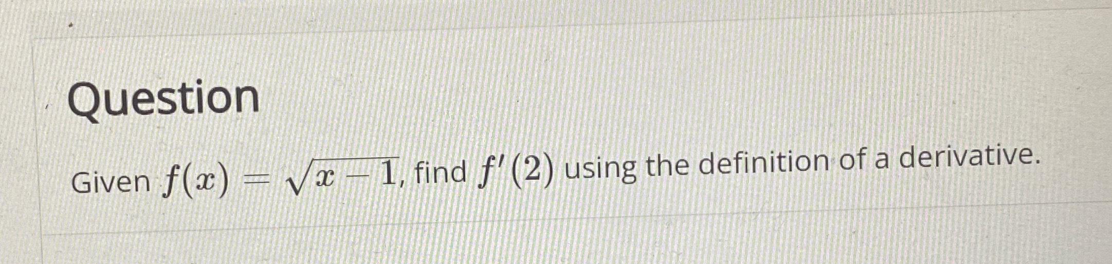 Solved QuestionGiven f(x)=x-12, ﻿find f'(2) ﻿using the | Chegg.com