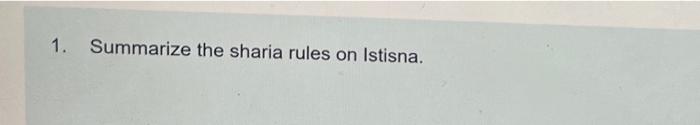 Solved 1. Summarize the sharia rules on Istisna. | Chegg.com