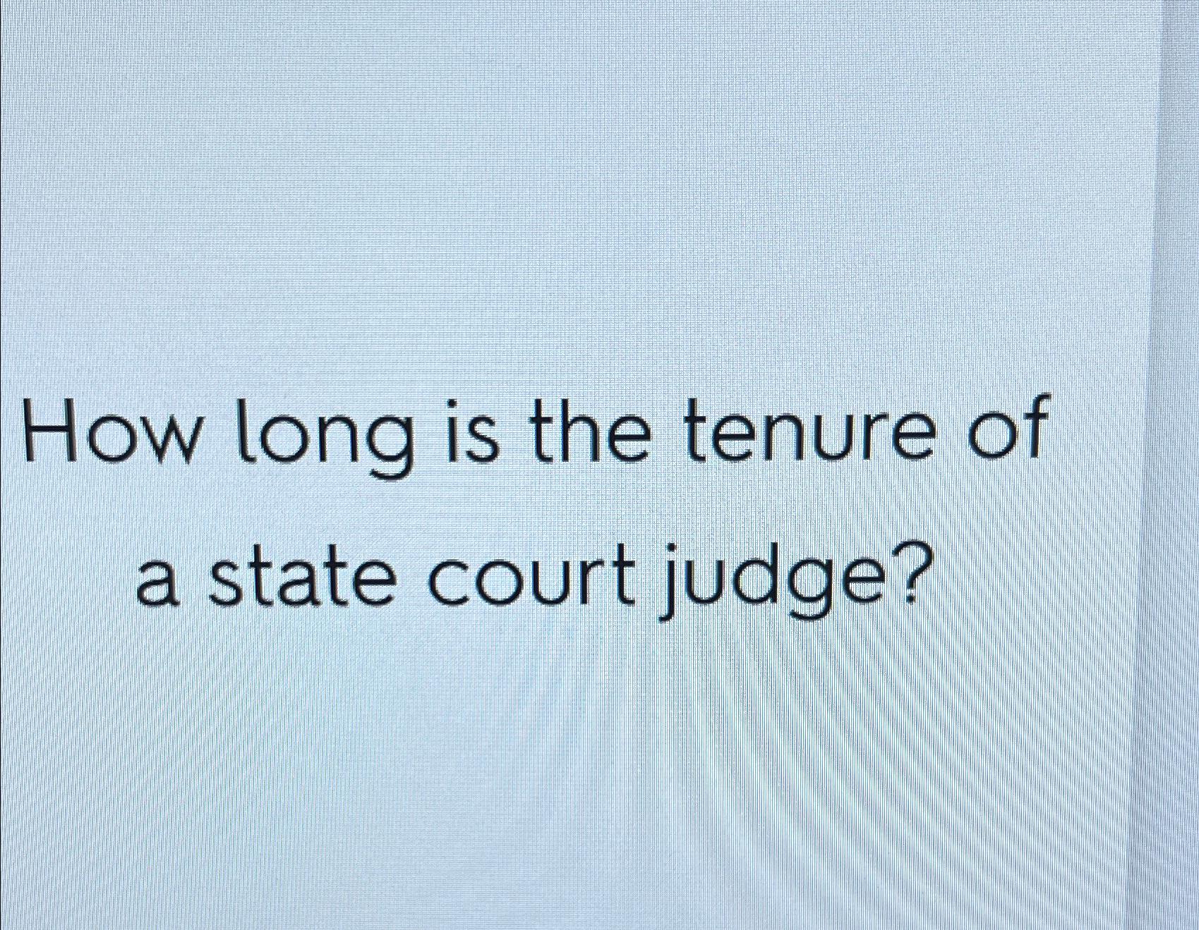 Solved How long is the tenure of a state court judge? | Chegg.com