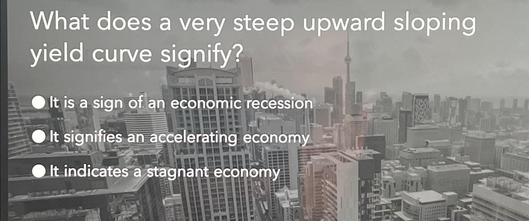 Solved What does a very steep upward sloping yield curve | Chegg.com Solved What does a very steep upward sloping yield curve | Chegg.com