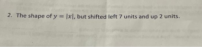 Solved 2. The shape of y=∣x∣, but shifted left 7 units and | Chegg.com