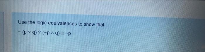Solved Use the logic equivalences to show that: - (pvq) | Chegg.com