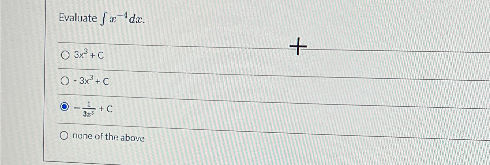 Solved Evaluate ∫﻿﻿x-4dx3x3+C-3x3+C-13x3+Cnone of the above | Chegg.com
