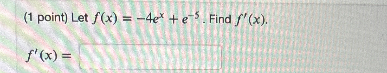 Solved (1 ﻿point) ﻿Let f(x)=-4ex+e-5. ﻿Find f'(x).f'(x)= | Chegg.com