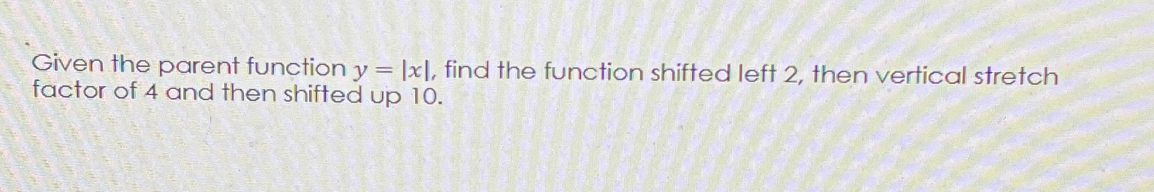 Solved Given the parent function y=|x|, ﻿find the function | Chegg.com