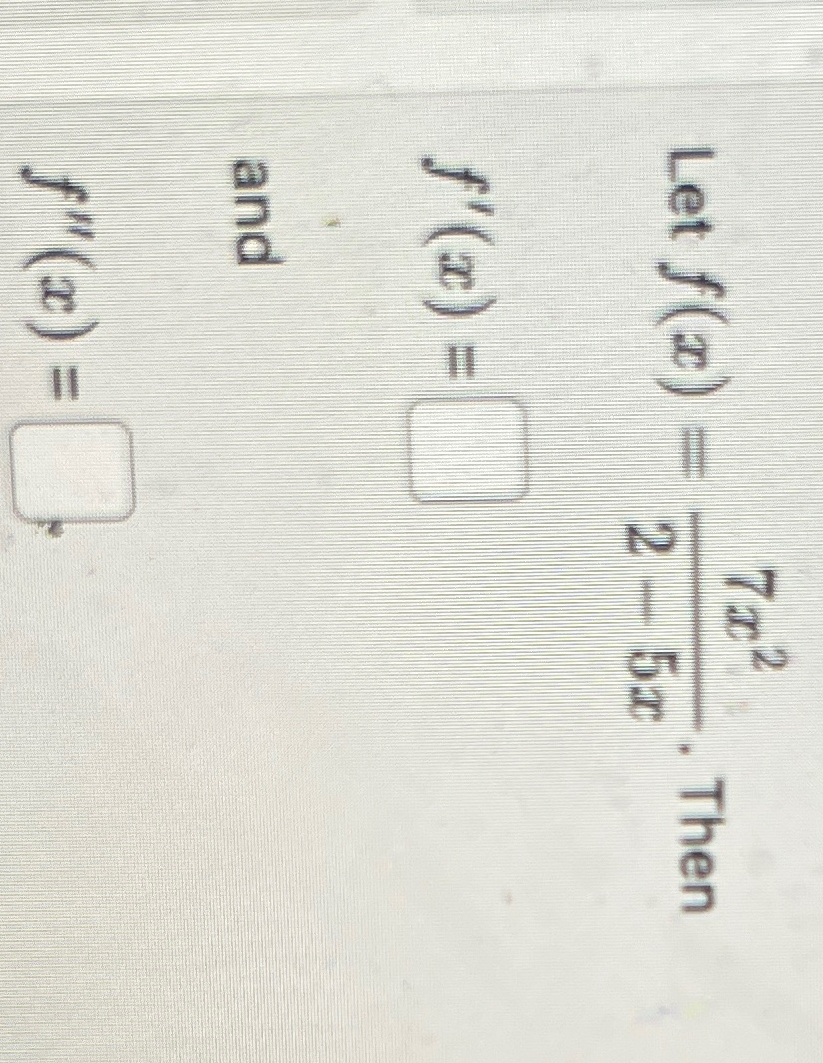Solved Let f(x)=7x22-5x. Thenf'(x)=andf''(x)= | Chegg.com Solved Let f(x)=7x22-5x. Thenf'(x)=andf''(x)= | Chegg.com