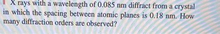 Solved X rays with a wavelength of 0.085 nm diffract from a | Chegg.com