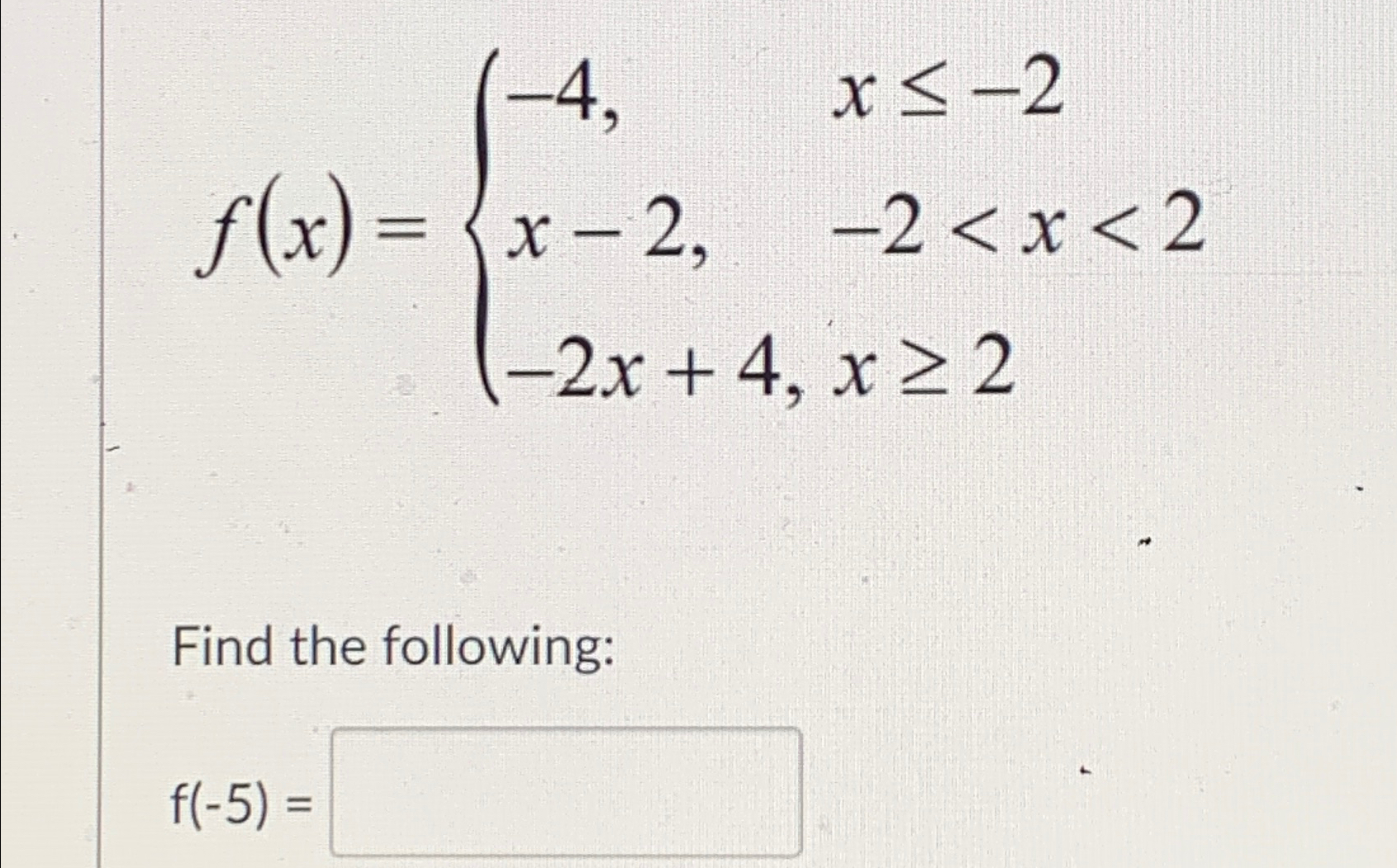 Solved f(x)={-4,x≤-2x-2,-2=2Find the following:f(-5)= | Chegg.com