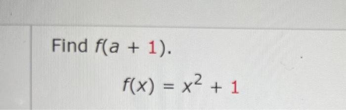 Solved Find f(a+1) f(x)=x2+1 | Chegg.com