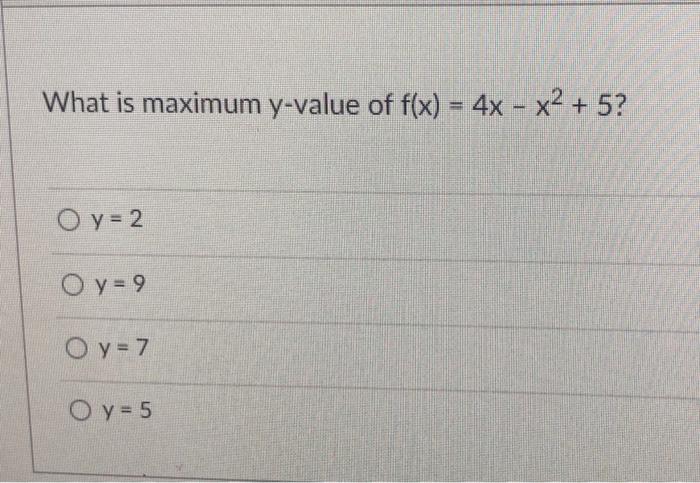 Solved What is maximum y-value of f(x) = 4x - x2 + 5? O y = | Chegg.com