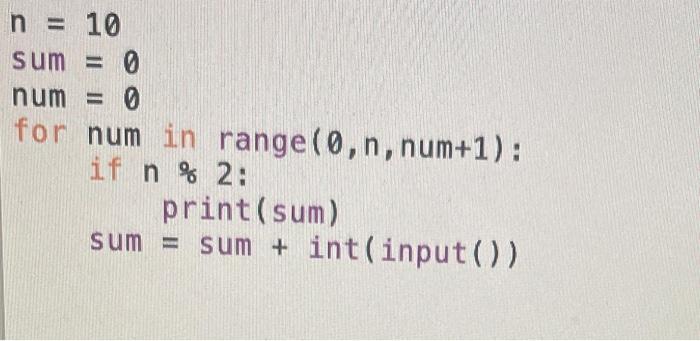 Solved n = 10 sum = 0 num = 0 for num in range(0, n, num+1): | Chegg.com