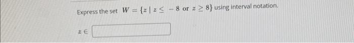Solved Express the set W={z∣z≤−8 or z≥8} using interval | Chegg.com