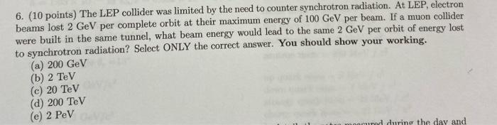 Solved 6. (10 points) The LEP collider was limited by the | Chegg.com