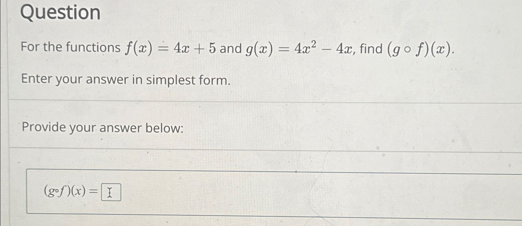 Solved QuestionFor the functions f(x)=4x+5 ﻿and g(x)=4x2-4x, | Chegg.com