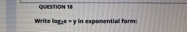 Solved QUESTION 17 Write 3X = y in logarithmic form: lon 3 = | Chegg.com