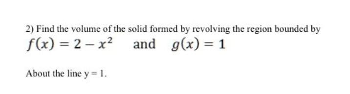Solved 2) Find the volume of the solid formed by revolving | Chegg.com
