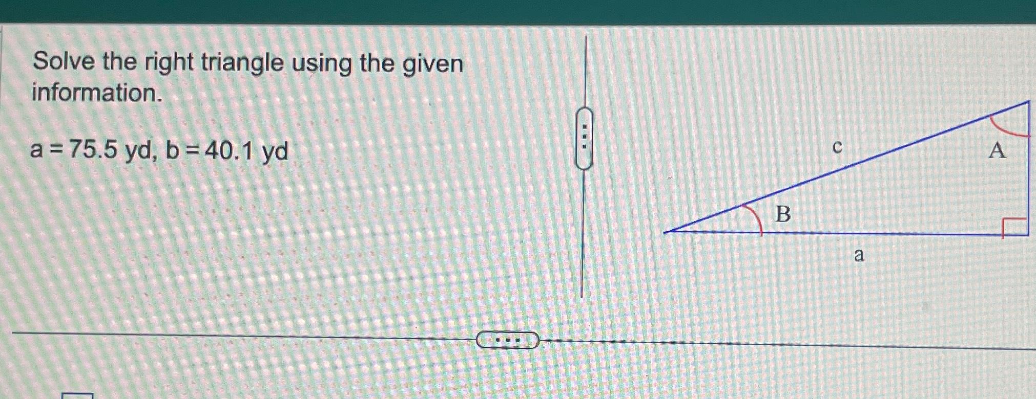 Solved Solve the right triangle using the given | Chegg.com