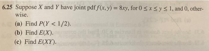 Solved 6.25 Suppose X and Y have joint pdf f(x,y)=8xy, for | Chegg.com