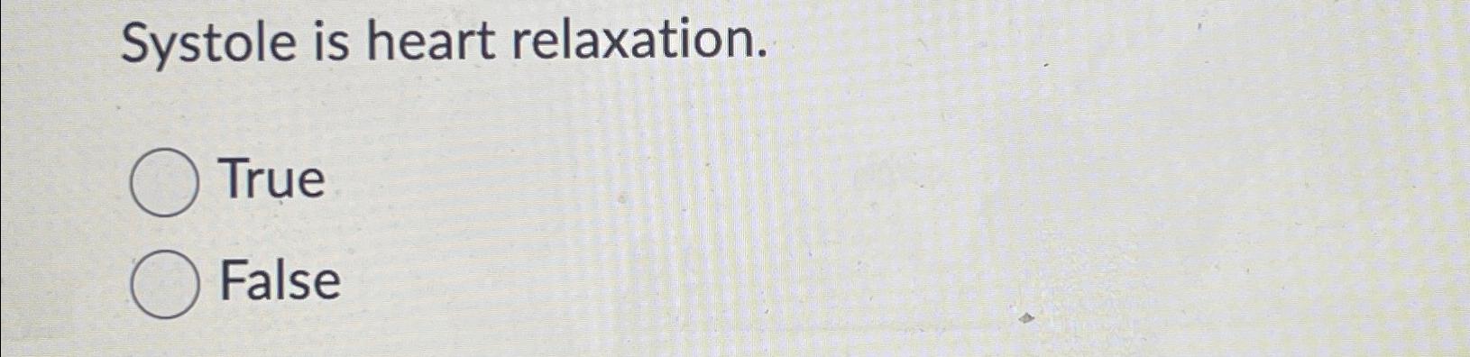 Solved Systole is heart relaxation.TrueFalse | Chegg.com