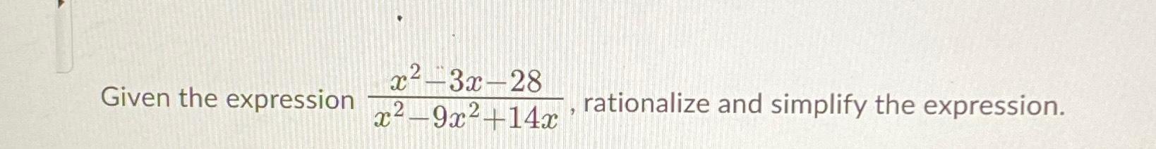 Solved Given the expression x2-3x-28x2-9x2+14x, ﻿rationalize | Chegg.com