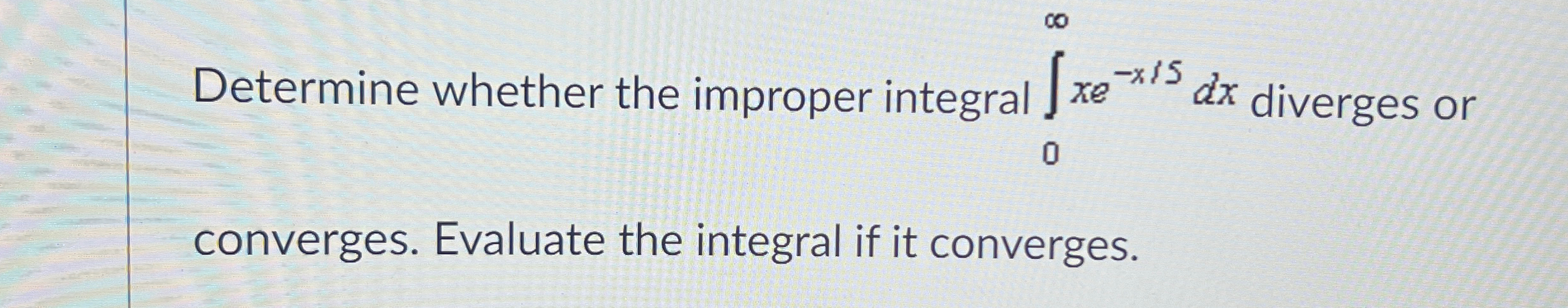Solved Determine whether the improper integral ∫0∞xe-x5dx | Chegg.com