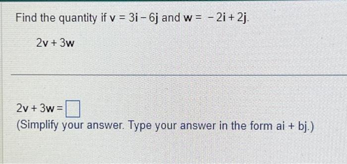 Solved Find the quantity if v=3i−6j and w=−2i+2j. 2v+3w | Chegg.com