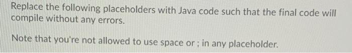 Solved Replace the following placeholders with Java code | Chegg.com