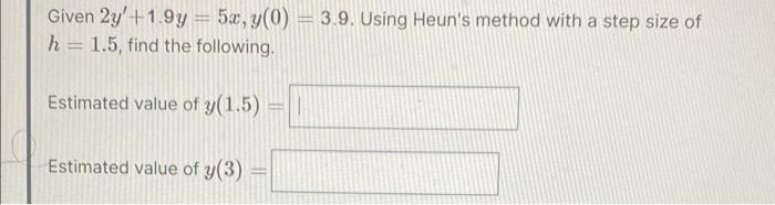 Solved Given 2y′+1.9y=5x,y(0)=3.9. Using Heun's method with | Chegg.com