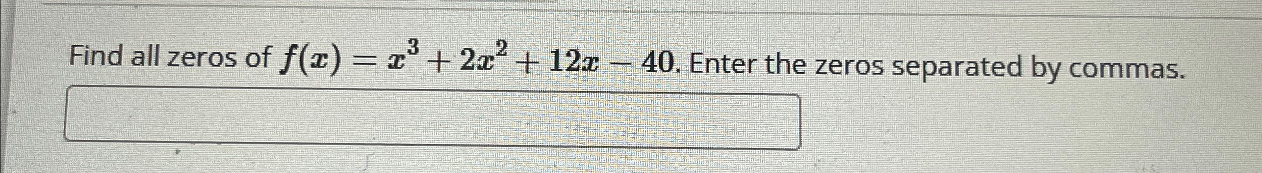 Solved Find all zeros of f(x)=x3+2x2+12x-40. ﻿Enter the | Chegg.com