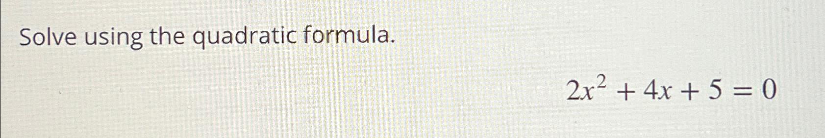 Solved Solve using the quadratic formula.2x2+4x+5=0 | Chegg.com