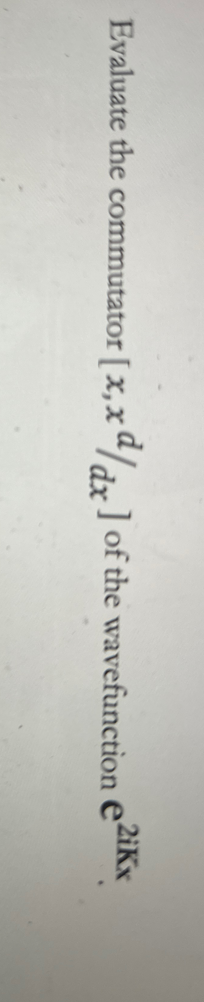 Solved Evaluate the commutator x,xddx ﻿of the wavefunction | Chegg.com