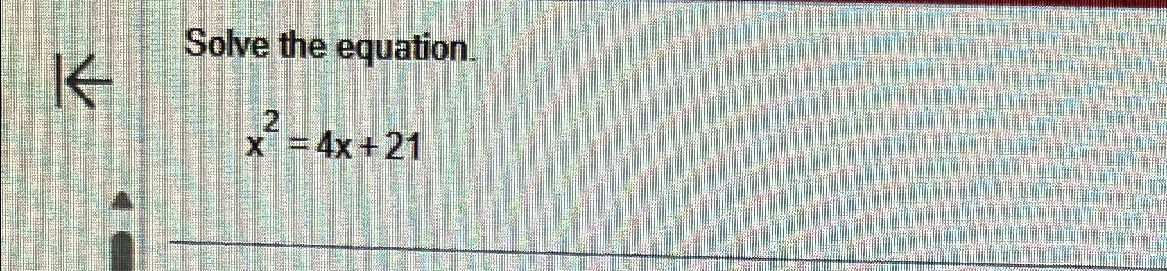 Solved Solve the equation.x2=4x+21 | Chegg.com