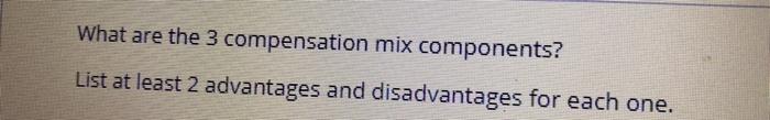 Solved What are the 3 compensation mix components? List at | Chegg.com