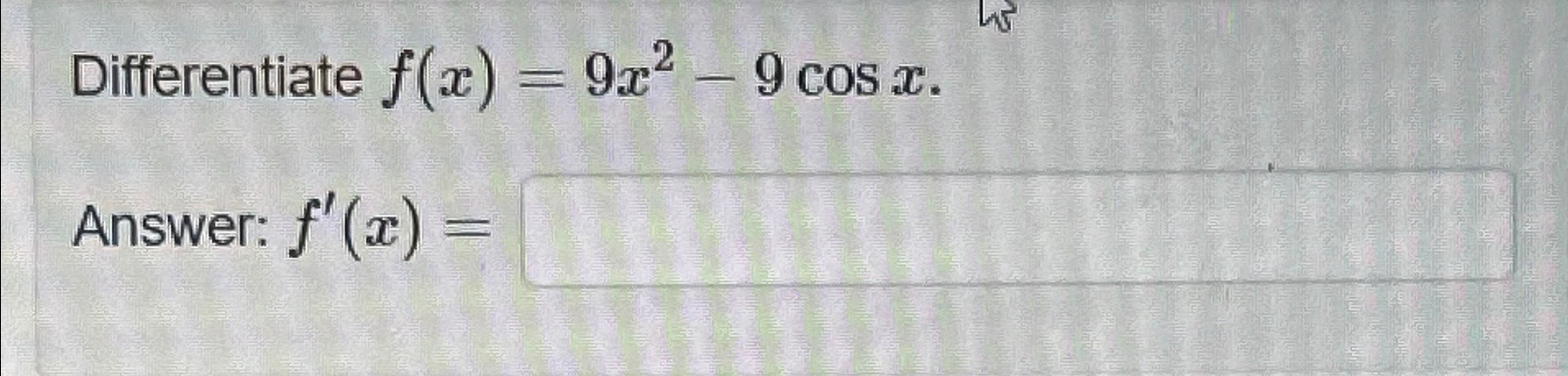 Solved Differentiate f(x)=9x2-9cosxAnswer: f'(x)= | Chegg.com