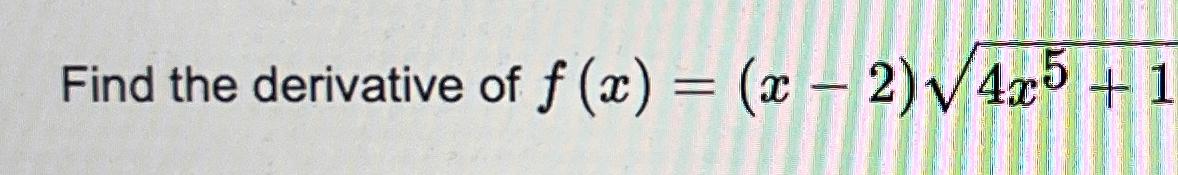 Solved Find the derivative of f(x)=(x-2)4x5+12 | Chegg.com