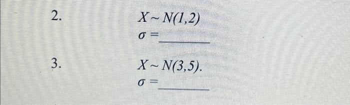 Solved 2. X∼N(1,2)σ= 3. X∼N(3,5) | Chegg.com