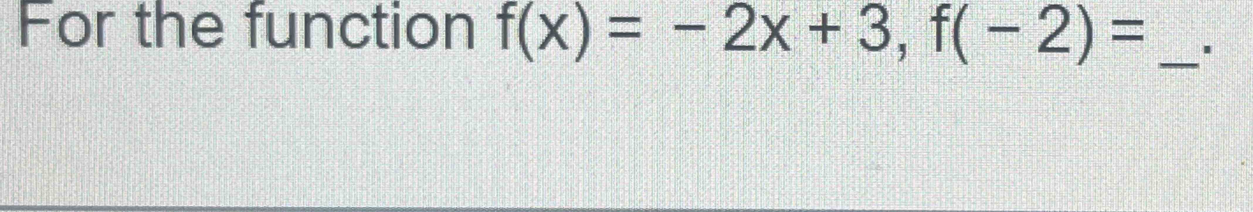 Solved For the function f(x)=-2x+3,f(-2)= | Chegg.com