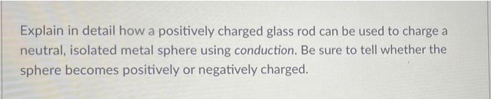 Solved Explain in detail how a positively charged glass rod | Chegg.com
