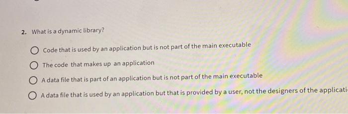 Solved 2. What is a dynamic library? Code that is used by an | Chegg.com
