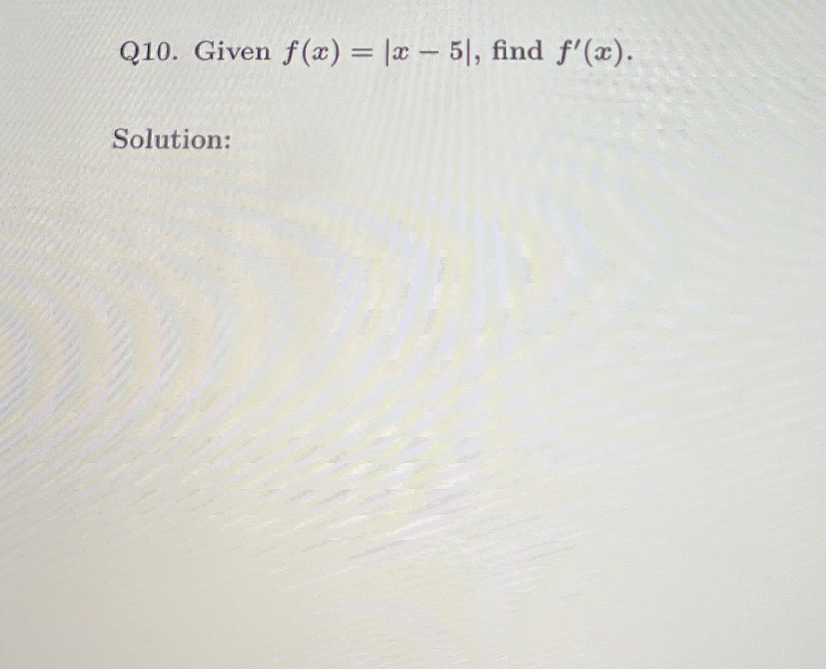 Solved Q10. ﻿Given f(x)=|x-5|, ﻿find f'(x).Solution: | Chegg.com