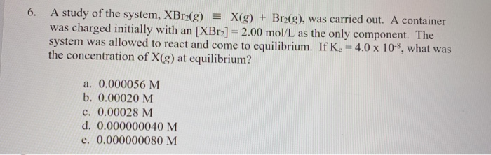 Solved 6. A study of the system, XBr2(g) = X(g) + Br2(g), | Chegg.com