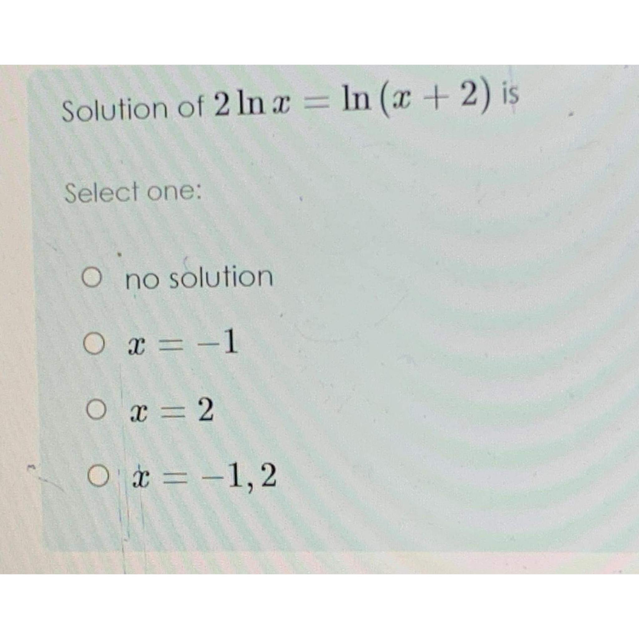 Solved Solution of 2lnx=ln(x+2) ﻿isSelect one:no | Chegg.com