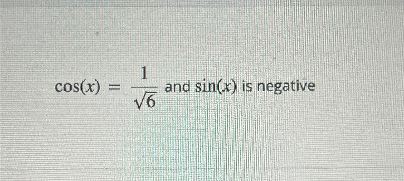 Solved cos(x)=162 ﻿and sin(x) ﻿is negative | Chegg.com