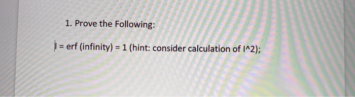 Solved 1. Prove the following: 1 = erf (infinity) = 1 (hint: | Chegg.com