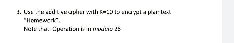 Solved 3. Use the additive cipher with K=10 to encrypt a | Chegg.com