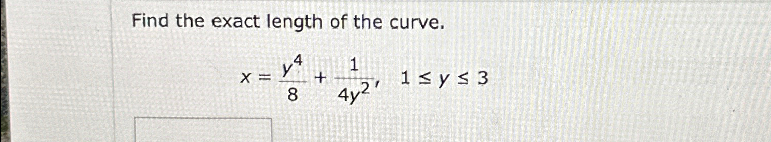 Solved Find the exact length of the curve.x=y48+14y2,1≤y≤3 | Chegg.com