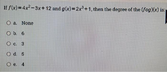 Solved If f(x)=4x2−3x+12 and g(x)=2x3+1, then the degree of | Chegg.com