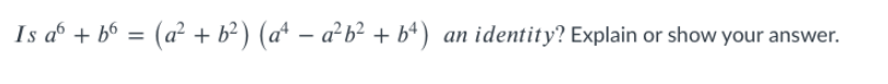 Solved Is a6+b6=(a2+b2)(a4-a2b2+b4) ﻿an identity? Explain or | Chegg.com